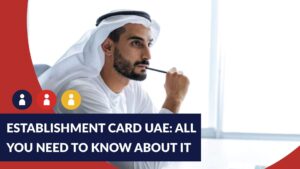 Establishment Card UAE: All You Need to Know About It